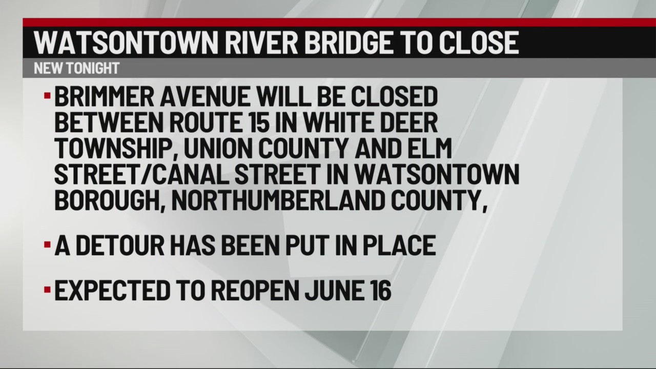 Watsontown River Bridge to close in Union, Northumberland Counties – 28 ...